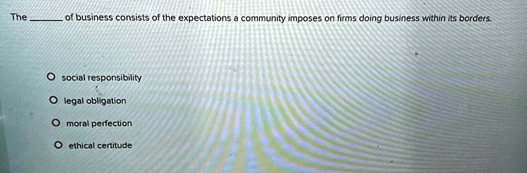 The of business consists of the expectations a community imposes on ...