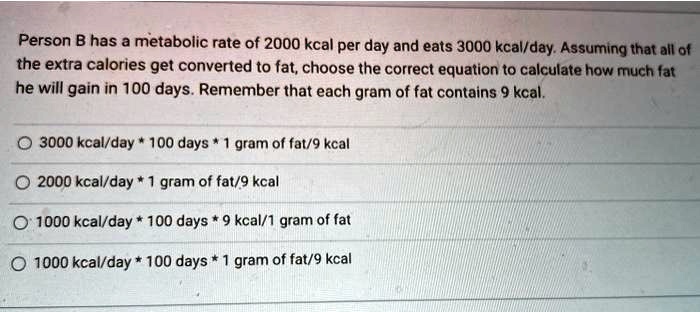 Person B has a metabolic rate of 2000 kcal per day and eats...