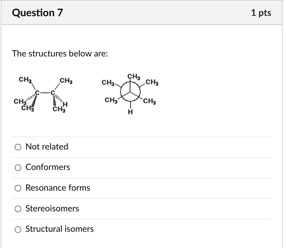 SOLVED: Question 7 1 pts The structures below are: CH3 CH3 H CH CH3 CH CH3 CH3 H CH3 O Not ...