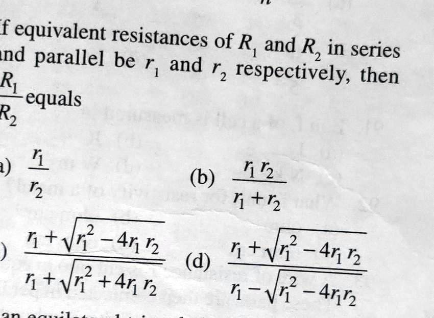 SOLVED: 'if equivalent resistant of R1 and R2 in series and parallel be r1 and r2 respectively'