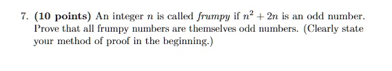 SOLVED: 7. (10 points) An integer n is called frumpy if n2 + 2n is an odd number Prove that all ...