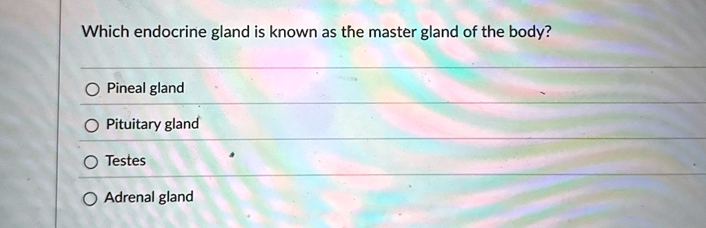 which endocrine gland is known as the master gland of the body o pineal ...