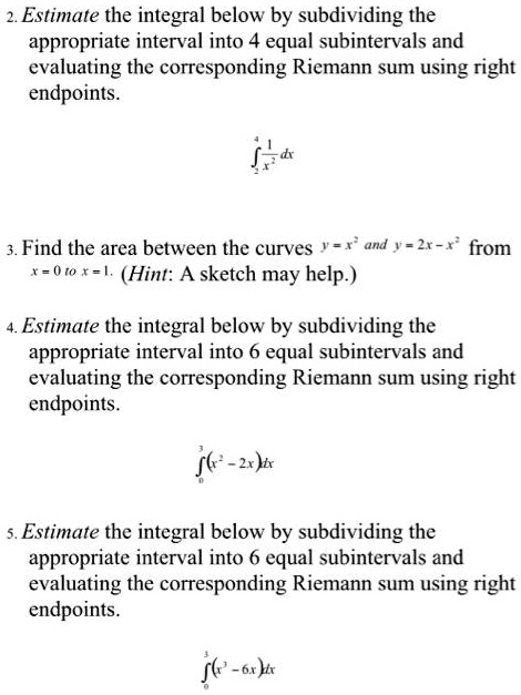 SOLVED:Estimate the integral below by subdividing the appropriate ...