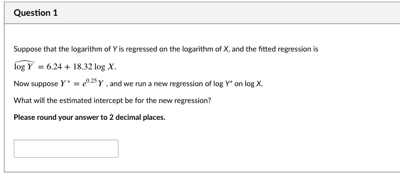 question 1 suppose that the logarithm of y is regressed on the logarithm of x and the fitted ...