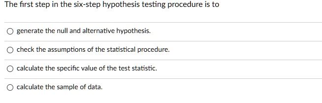 SOLVED: The first step in the six-step hypothesis testing procedure is ...
