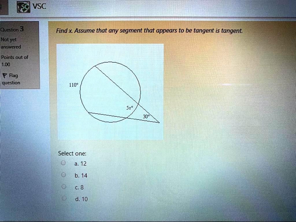 Find x. Assume that any segment that appears to be tangent is tangent. 110° Select one: a. 12 b ...
