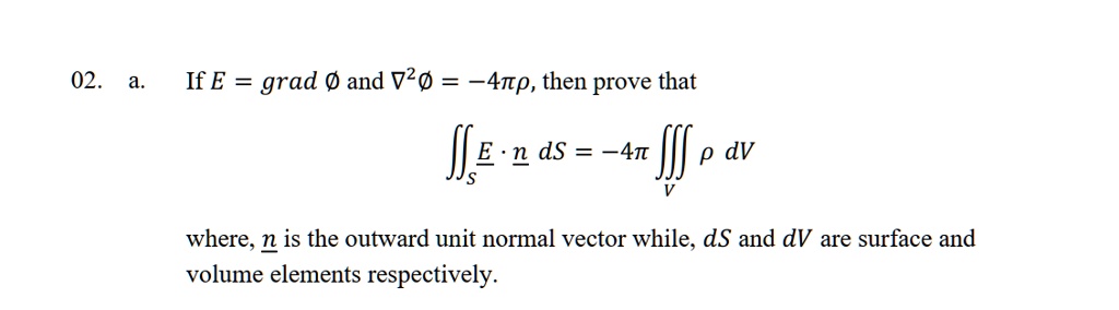 02. a. If E = grad ϕ and ∇^2 ϕ = -4πρ, then prove that E·n dS = -4πρ dV ...