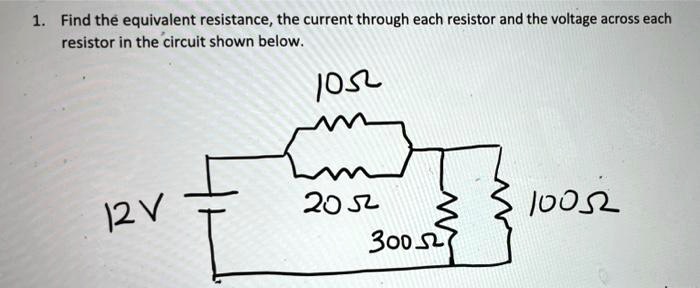 1. Find the equivalent resistance, the current through each resistor and the voltage across each ...