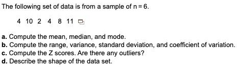 SOLVED: The following set of data is from sample of n = 6 10 2 Compute the mean, median, and ...
