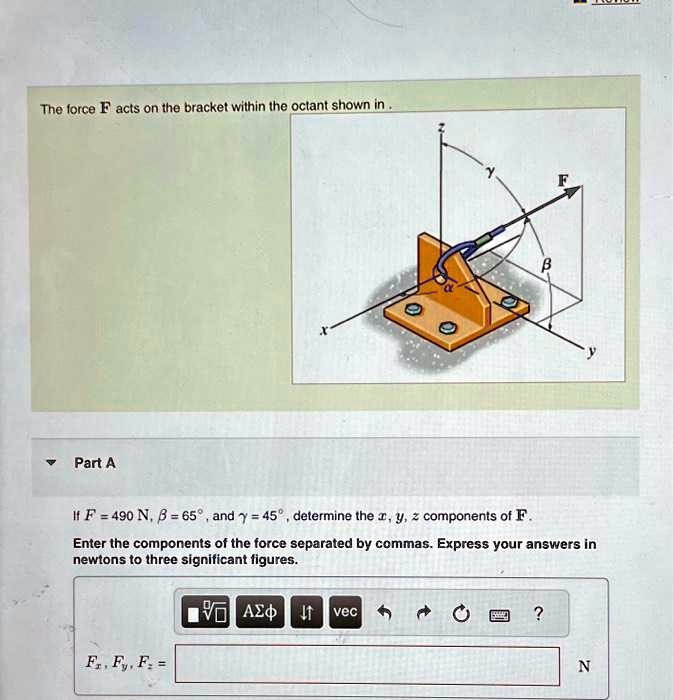 SOLVED: The force F acts on the bracket within the octant shown in . Part A If F = 490 N, B = 65 ...