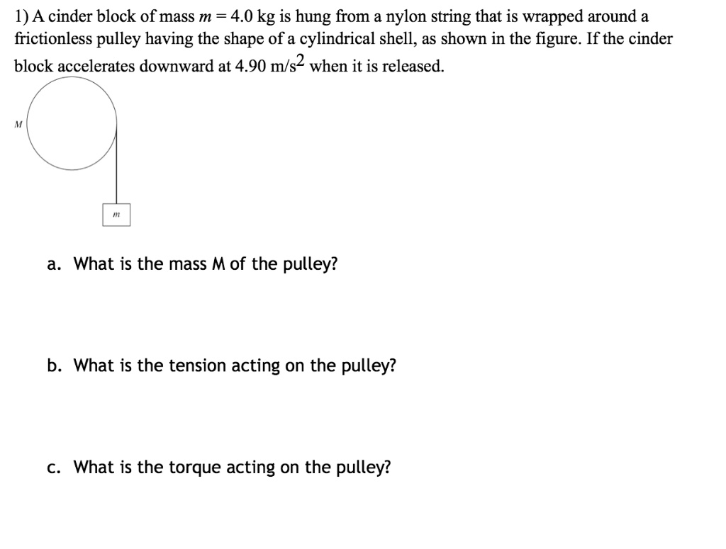 1) A cinder block of mass m = 4.0 kg is hung from a nylon string that ...
