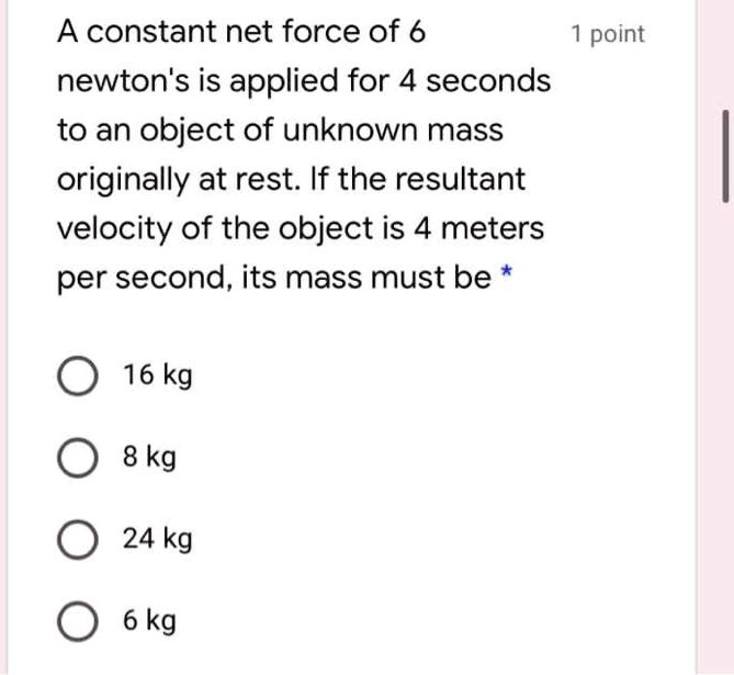a constant net force of 6 point newtons is applied for 4 seconds to an ...