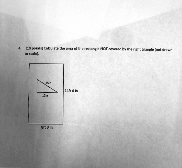 4. (10 points) Calculate the area of the rectangle NOT covered by the right triangle (not drawn ...