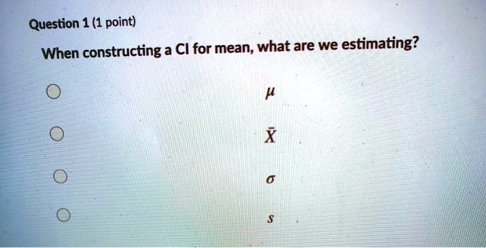 SOLVED: Question 1 (1 point) When constructing a CI for mean; what are ...