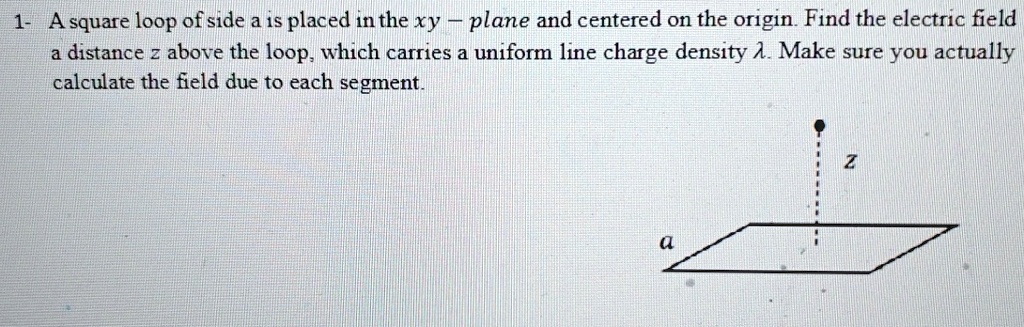 1 a square loop of side a is placed in the xy plane and centered on the origin find the electric ...