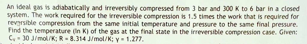SOLVED: An ideal gas is adiabatically and irreversibly compressed from ...
