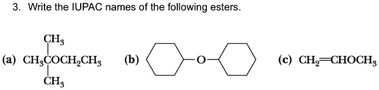 SOLVED: Write the IUPAC names of the following esters. (a) (b) (c) CH2 ... SOLVED: Write the IUPAC names of the following esters. (a) (b) (c) CH2 ...