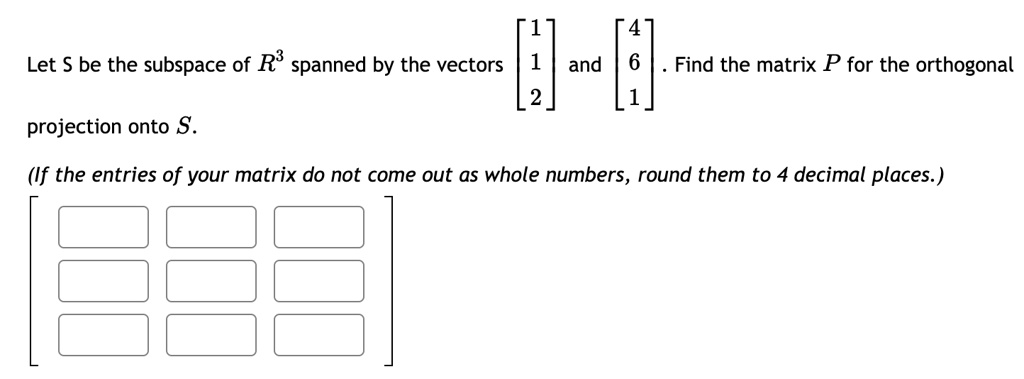 SOLVED: Let be the subspace of R3 spanned by the vectors and 2 projection onto S. Find the ...