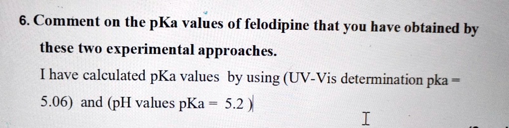 SOLVED: 6. Comment O the pKa values of felodipine that you have obtained by these two ...