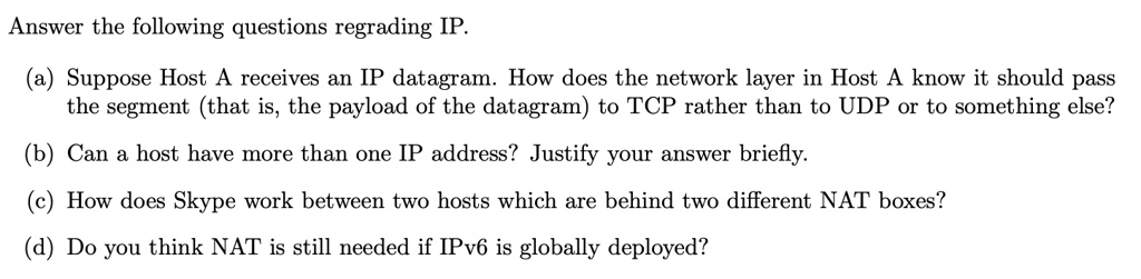 Answer the following questions regrading IP. (a) Suppose Host A receives an IP datagram. How ...