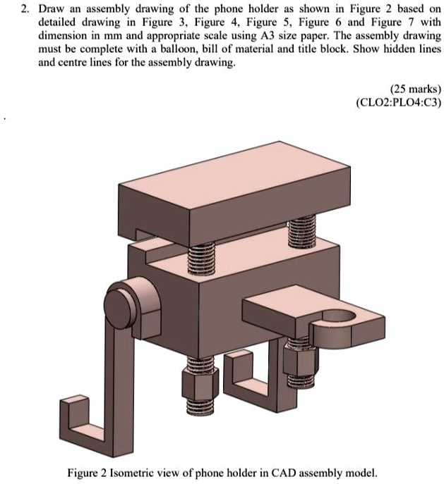 SOLVED: Draw an assembly drawing of the phone holder shown in Figure 2 ...