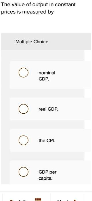 [GET ANSWER] The value of output in constant prices is measured by Multiple Choice nominal GDP ...