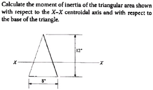 Calculate the moment of inertia of the triangular area shown with respect to the X-X centroidal ...