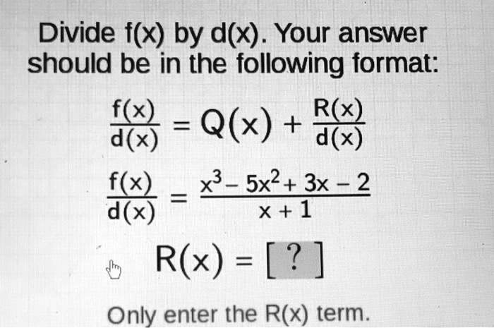 SOLVED: Divide f(x) by d(x). Your answer should be in the following ...