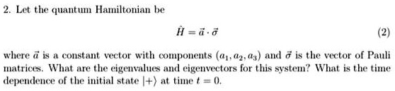 2. Let the quantum Hamiltonian be Ĥ = a⃗·σ⃗ (2) where a⃗ is a constant ...