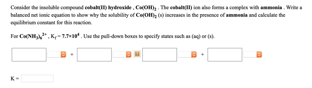 SOLVED: Consider the insoluble compound cobalt(II) hydroxide, Co(OH)2. The cobalt(II) ion also ...