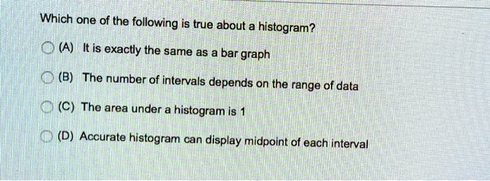 SOLVED: Which one of the following is true about a histogram? It is exactly the same as a bar ...