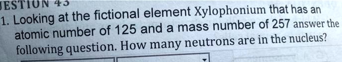 SOLVED: Question 4.1: Looking at the fictional element Xylophonium that ... SOLVED: Question 4.1: Looking at the fictional element Xylophonium that ...