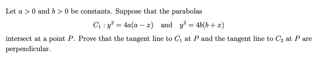 SOLVED: Let a > 0 and b > 0 be constants: Suppose that the parabolas C1 : y2 = 4a(a - ) and y2 ...