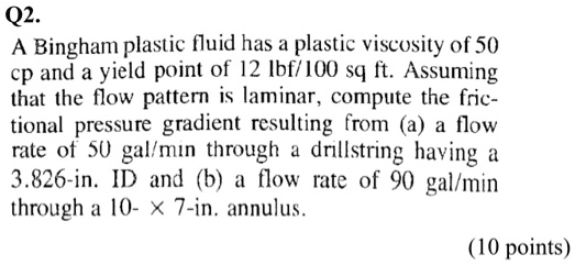 Q2. A Bingham plastic fluid has a plastic viscosity of 50 cp and a ...