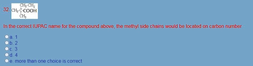 CH3-CH2 32. CH3-C-COOH CH3 In the correct IUPAC name for the...