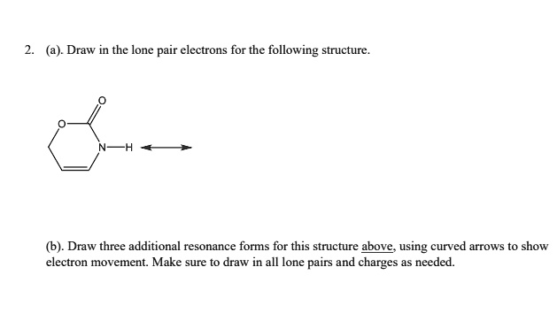 SOLVED: (a) Draw in the lone pair electrons for the following structure. (b) . Draw three ...