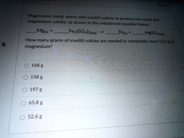 SOLVED: Magnesium metal reacts with iron(III) sulfate to produce iron magnesium sulfate ...