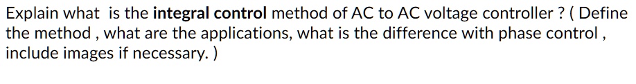 Explain what is the integral control method of AC to AC voltage controller? (Define the method ...