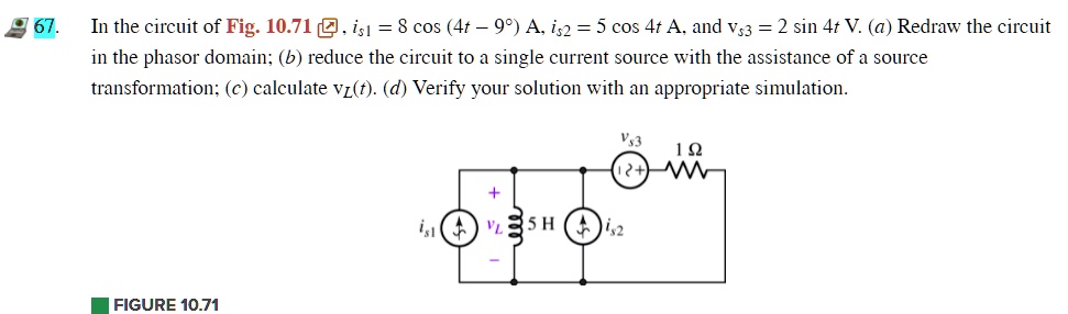 67. In the circuit of Fig. 10.71, is1 = 8 cos (4t - 9^∘) A, is2 = 5 cos ...