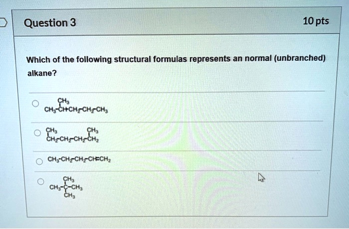 SOLVED: Which of the following structural formulas represents a normal (unbranched) alkane ...