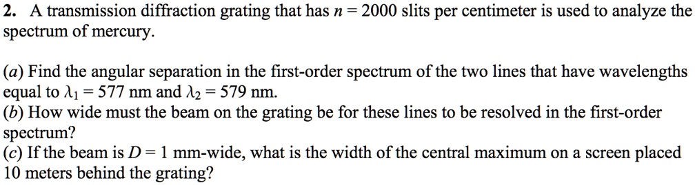 2. A transmission diffraction grating that has n = 2000 slits per ...