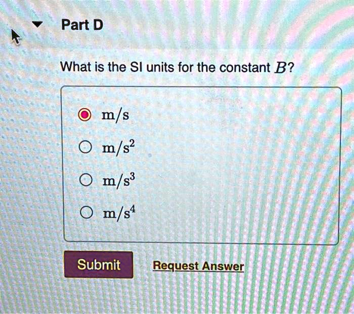 SOLVED:Part D What is the Sl units for the constant B? m/s m/s? m/s3 m ...