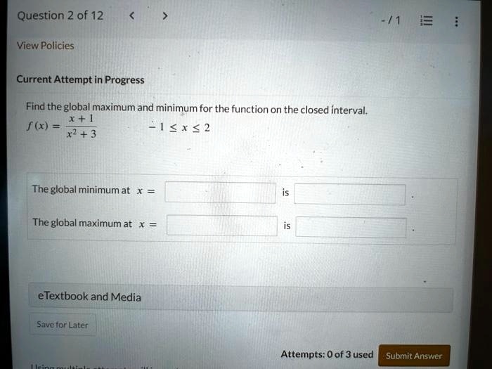 Question 2 of 12 View Policies Current Attempt in Progress Find the global maximum and minimum ...