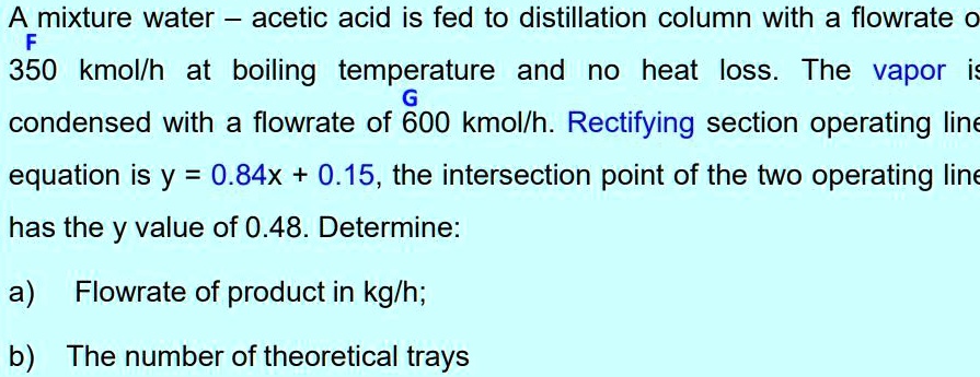 SOLVED: A mixture of water and acetic acid is fed to a distillation column with a flowrate of ...