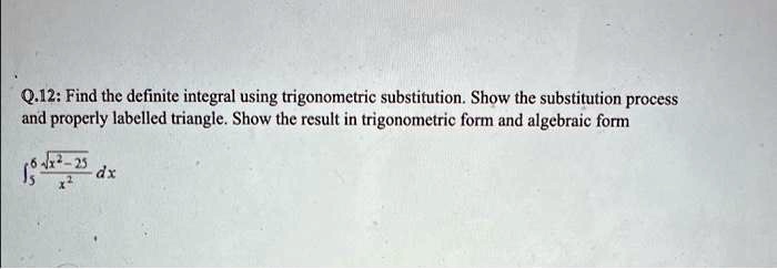 Q.12: Find the definite integral using trigonometric substitution. Show ...
