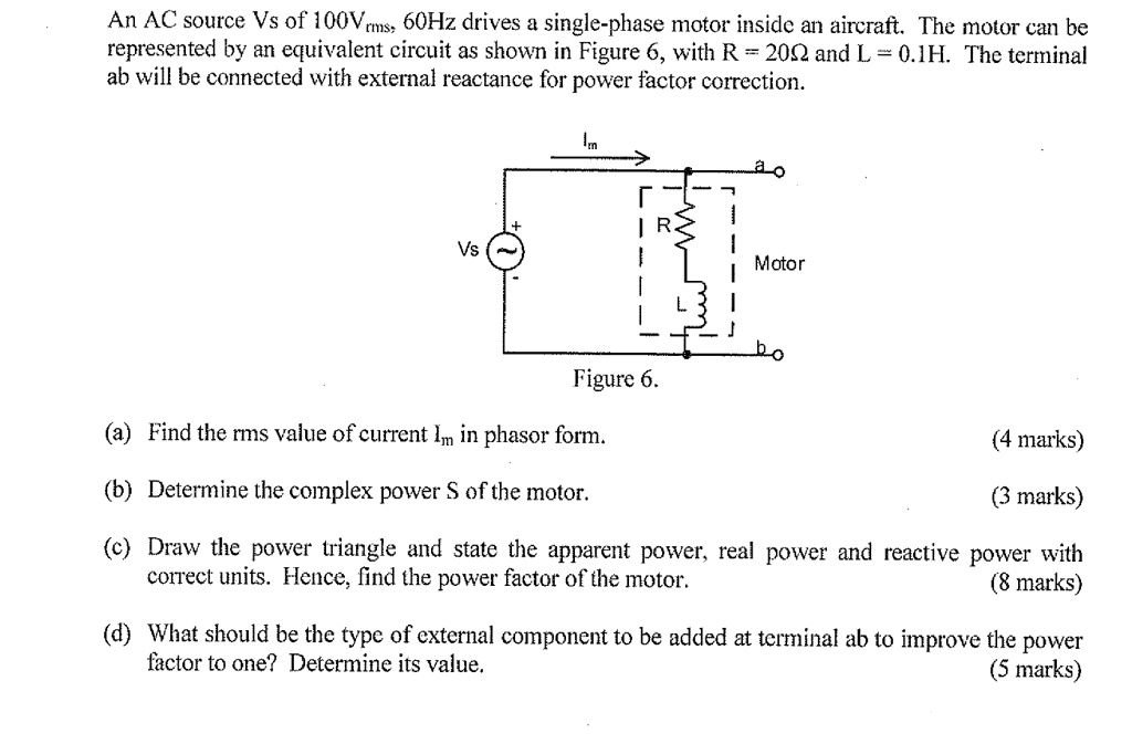 An AC source Vs of 100Vrms, 60Hz drives a single-phase motor inside an aircraft. The motor can ...