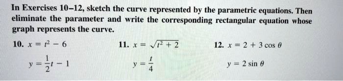 In Exercises 10-12, sketch the curve represented by the parametric equations. Then eliminate the ...