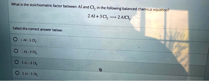 SOLVED: What is the stoichiometric factor between Al and Cl in the ...