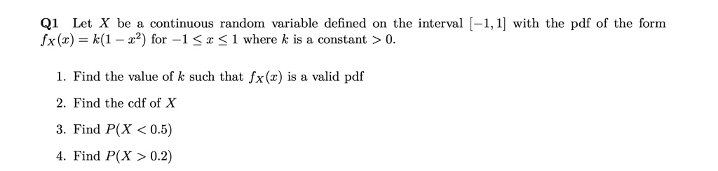 SOLVED: Q1 Let X be continuous random variable defined On the interval [ 1,1] with the pdf of ...