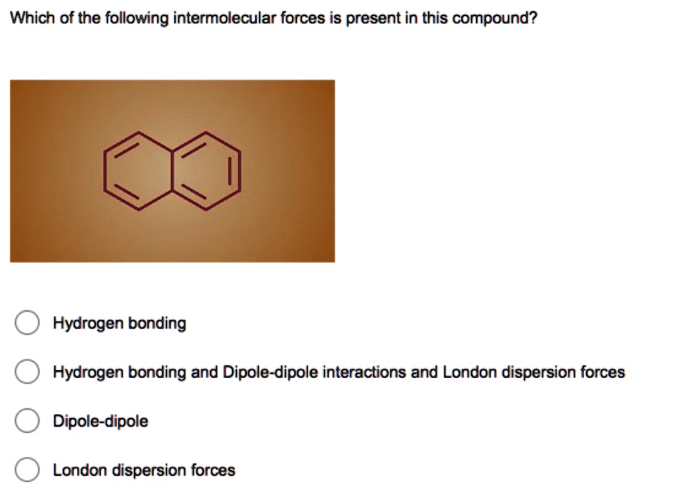 Which of the following intermolecular forces is present in this ...